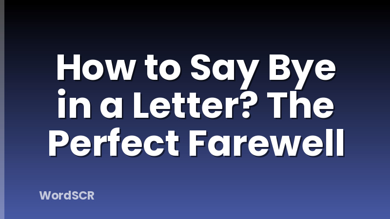 How To Say Bye In A Letter? The Perfect Farewell | WordSCR