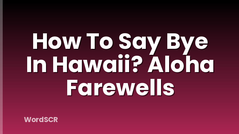 How To Say Bye In Hawaii? Aloha Farewells | WordSCR
