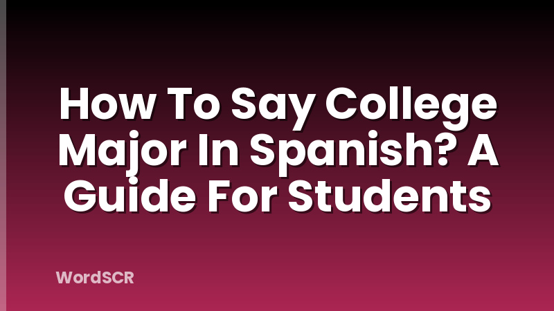 How To Say College Major In Spanish? A Guide For Students | WordSCR