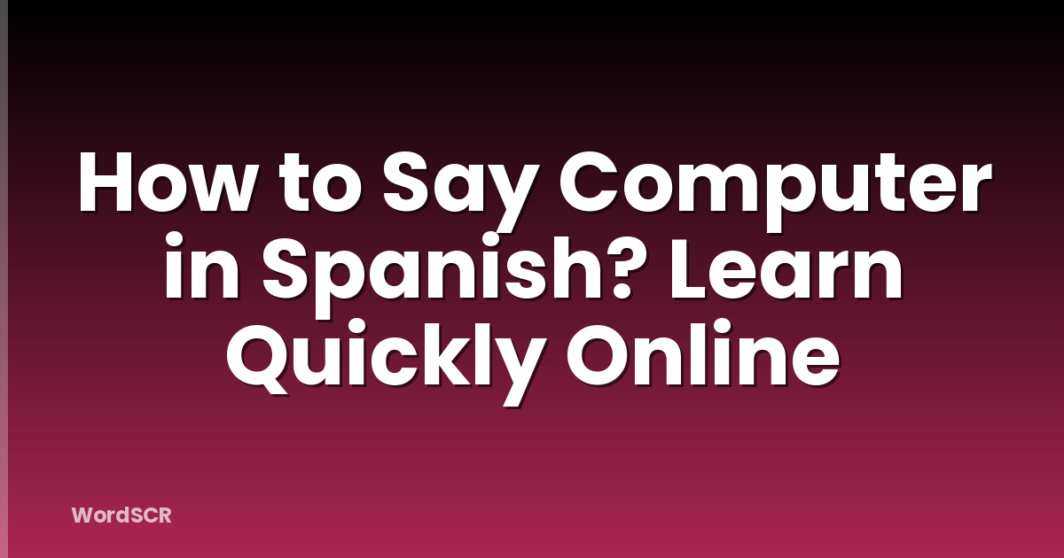How To Say Computer In Spanish? Learn Quickly Online | WordSCR