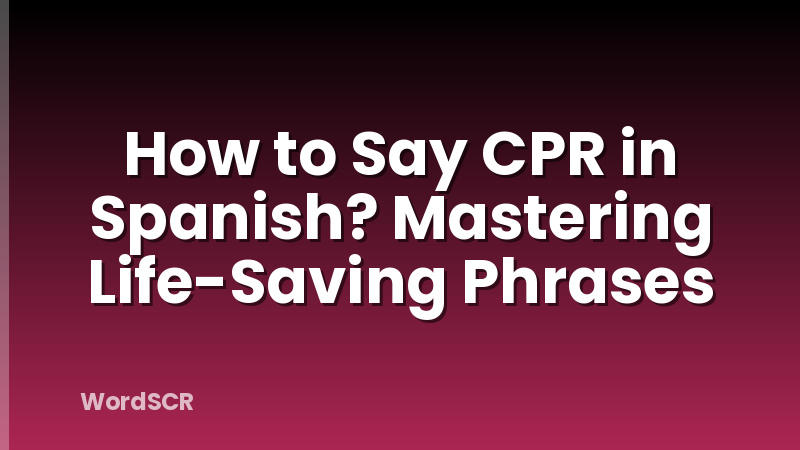 How To Say CPR In Spanish? Mastering Life-Saving Phrases | WordSCR