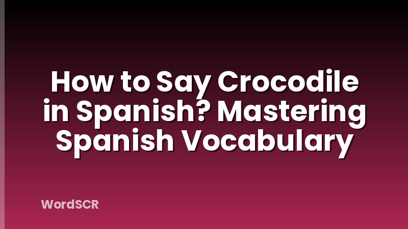 How To Say Crocodile In Spanish? Mastering Spanish Vocabulary | WordSCR