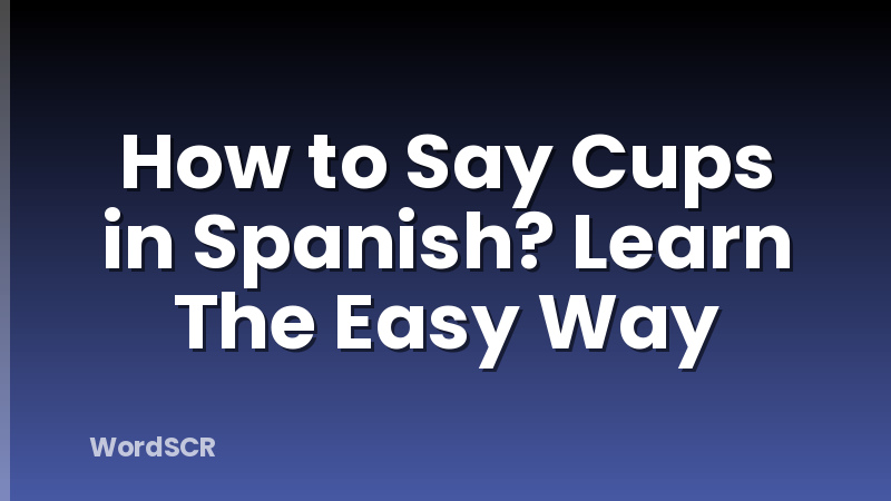 How To Say Cups In Spanish? Learn The Easy Way | WordSCR