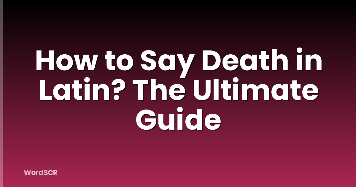 How To Say Death In Latin? The Ultimate Guide | WordSCR