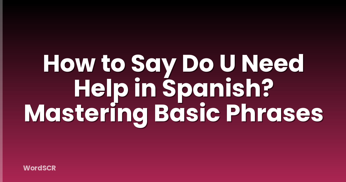 How To Say Do U Need Help In Spanish? Mastering Basic Phrases | WordSCR
