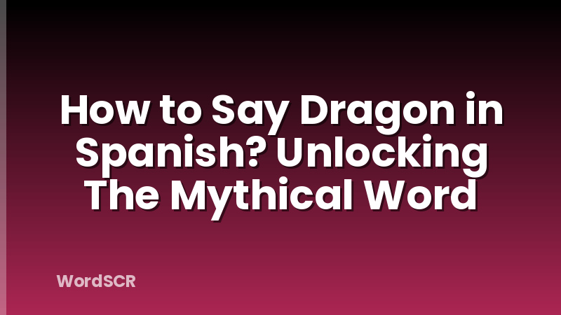 How To Say Dragon In Spanish? Unlocking The Mythical Word | WordSCR