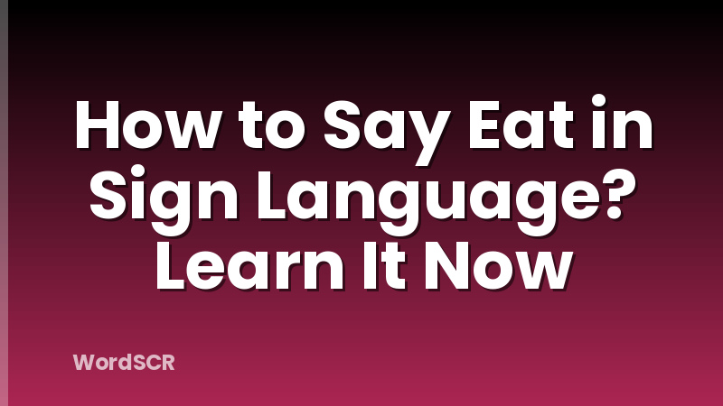 How To Say Eat In Sign Language? Learn It Now | WordSCR