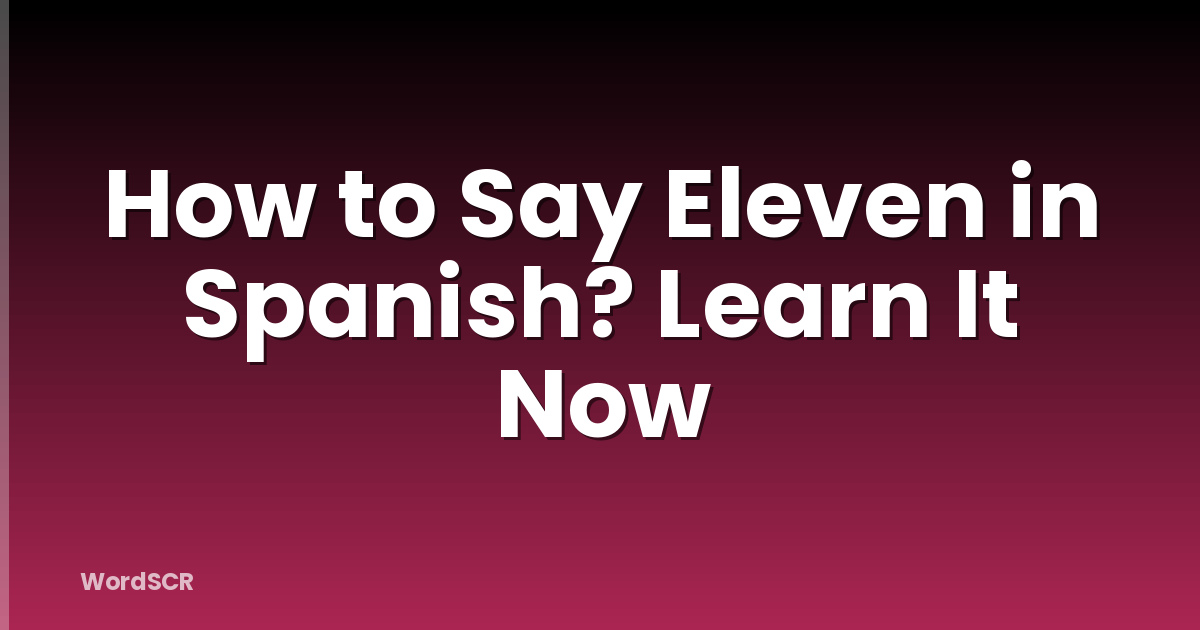 How To Say Eleven In Spanish? Learn It Now | WordSCR