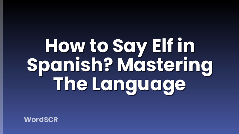 How To Say Elf In Spanish? Mastering The Language | WordSCR