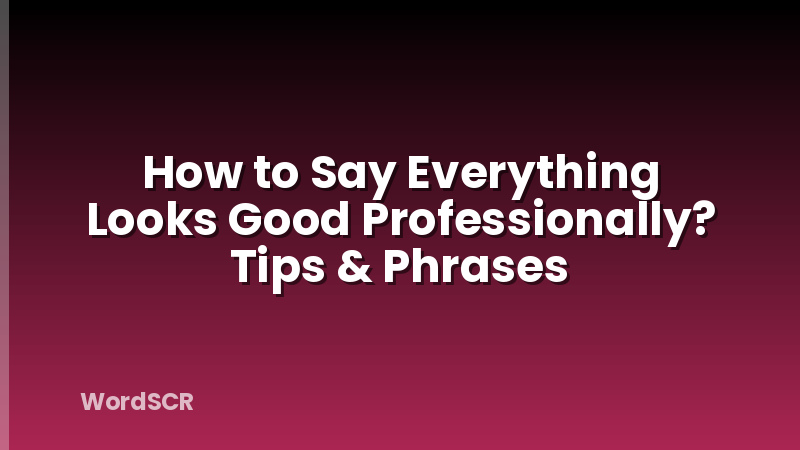How To Say Everything Looks Good Professionally? Tips & Phrases | WordSCR