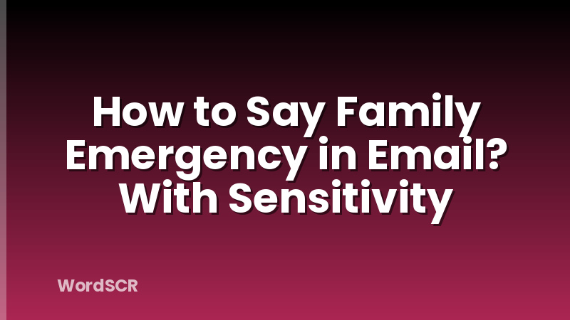 How To Say Family Emergency In Email? With Sensitivity | WordSCR