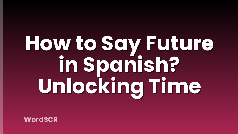 How To Say Future In Spanish? Unlocking Time | WordSCR