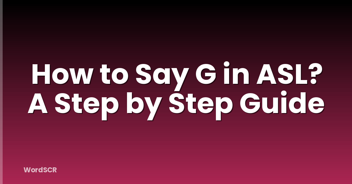How To Say G In ASL? A Step By Step Guide | WordSCR
