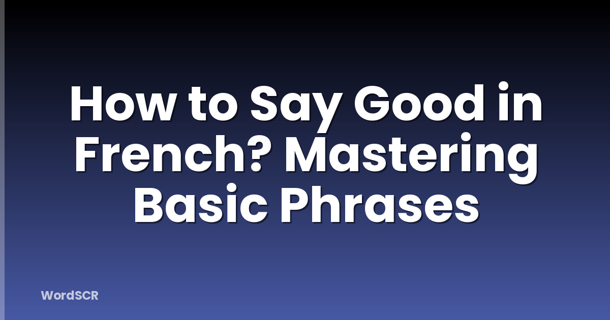 How To Say Good In French? Mastering Basic Phrases | WordSCR