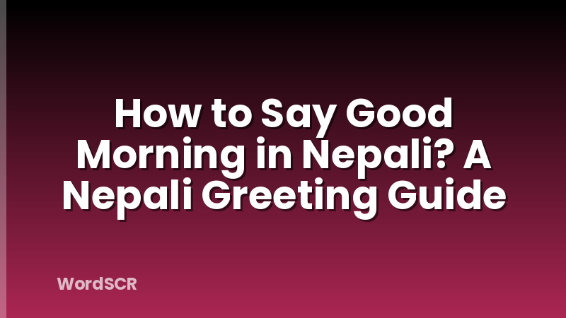 How To Say Good Morning In Nepali? A Nepali Greeting Guide | WordSCR