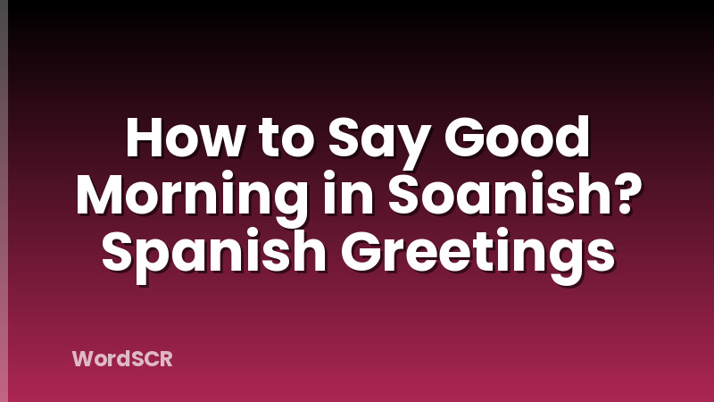How To Say Good Morning In Soanish? Spanish Greetings | WordSCR