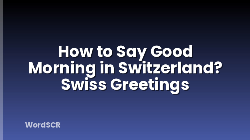 How To Say Good Morning In Switzerland? Swiss Greetings | WordSCR
