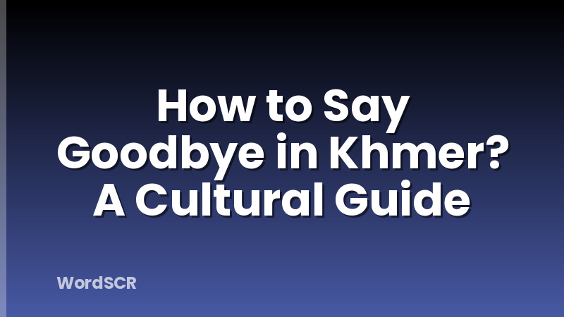 How To Say Goodbye In Khmer? A Cultural Guide | WordSCR