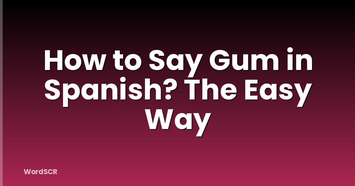 How To Say Gum In Spanish? The Easy Way | WordSCR