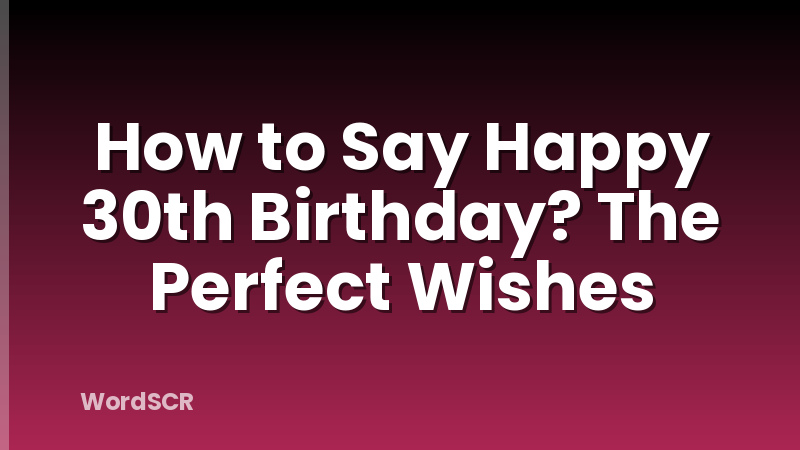 How To Say Happy 30th Birthday? The Perfect Wishes | WordSCR