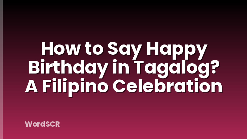How To Say Happy Birthday In Tagalog? A Filipino Celebration | WordSCR