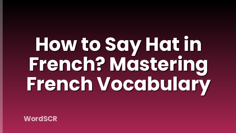 How To Say Hat In French? Mastering French Vocabulary | WordSCR