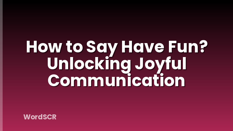 How To Say Have Fun? Unlocking Joyful Communication | WordSCR
