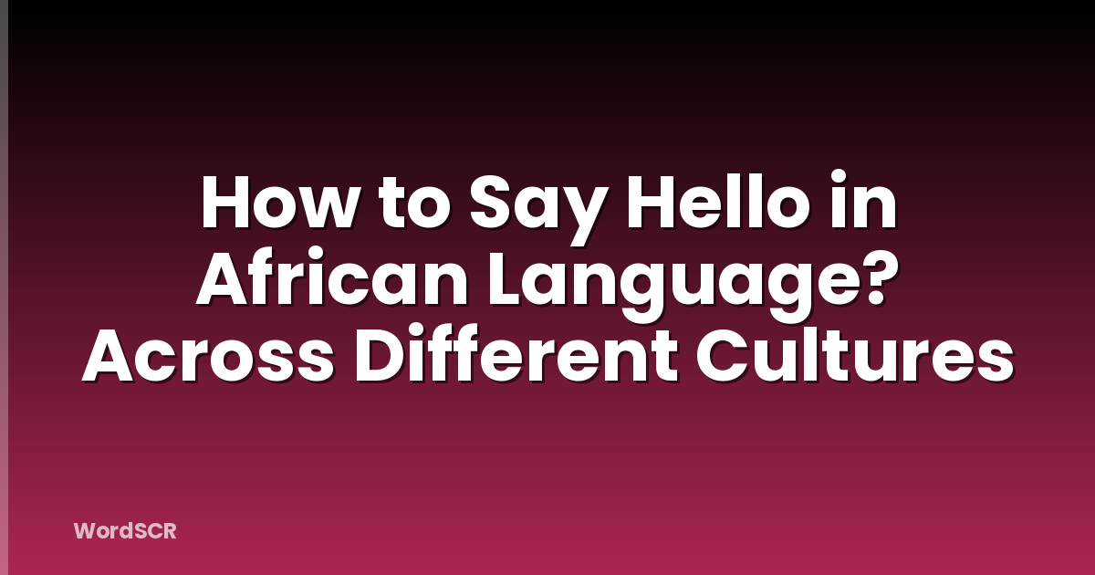 How To Say Hello In African Language? Across Different Cultures | WordSCR