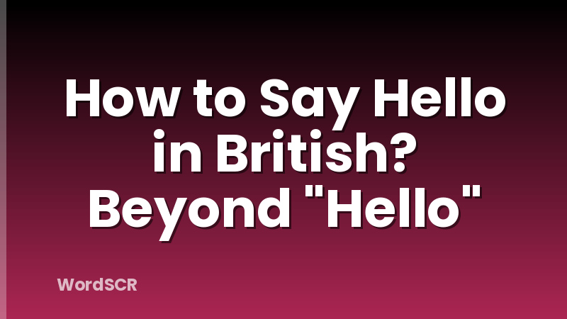 How To Say Hello In British? Beyond "Hello" | WordSCR