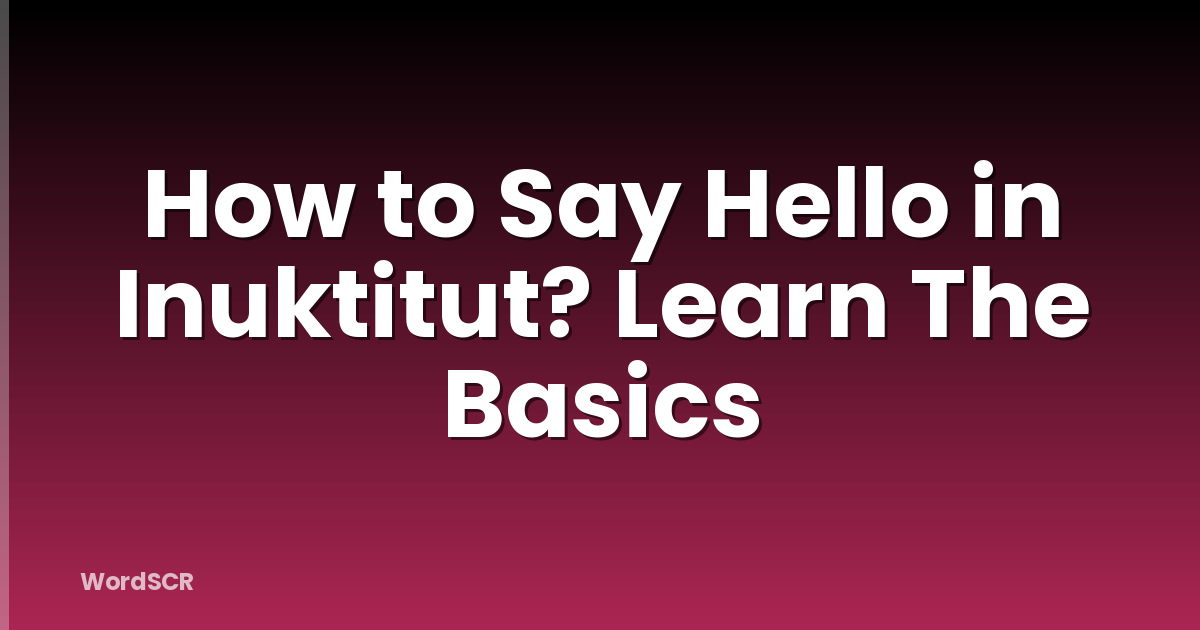 How To Say Hello In Inuktitut? Learn The Basics | WordSCR