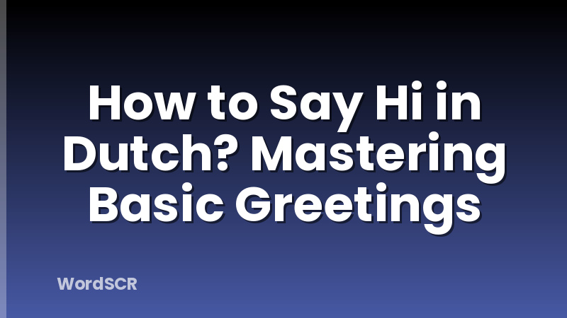 How To Say Hi In Dutch? Mastering Basic Greetings | WordSCR