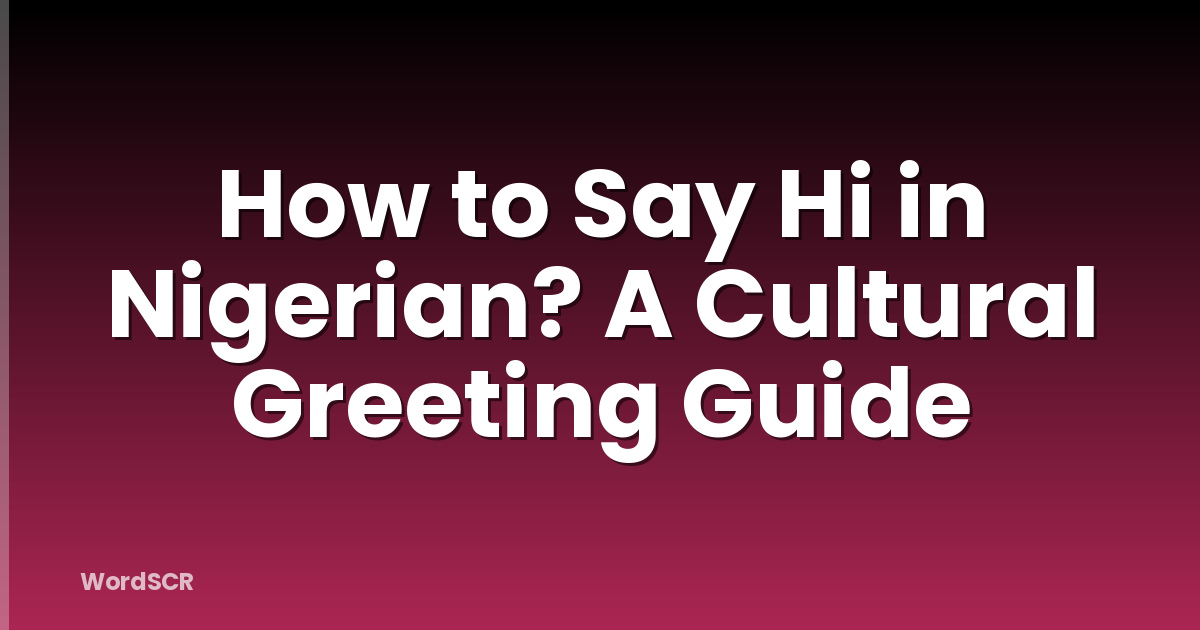 How To Say Hi In Nigerian? A Cultural Greeting Guide | WordSCR