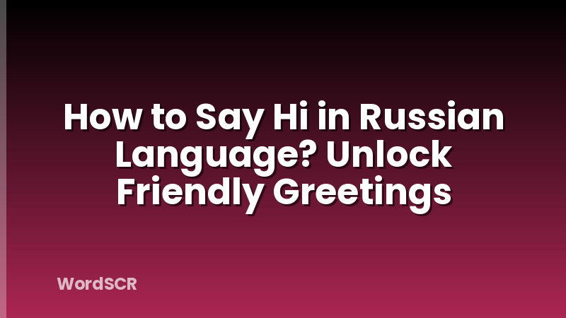 How To Say Hi In Russian Language? Unlock Friendly Greetings | WordSCR