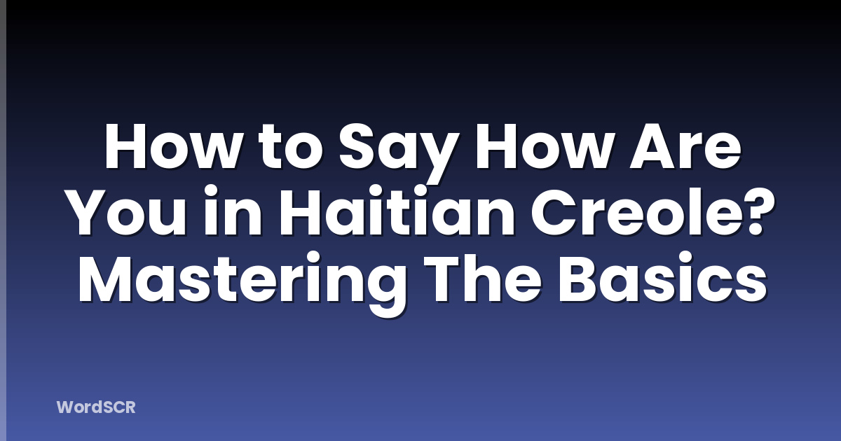 How To Say How Are You In Haitian Creole? Mastering The Basics | WordSCR