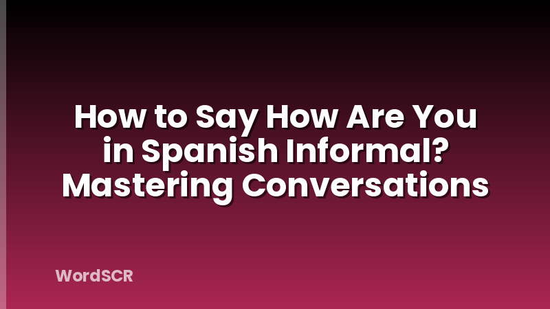 How To Say How Are You In Spanish Informal? Mastering Conversations ...