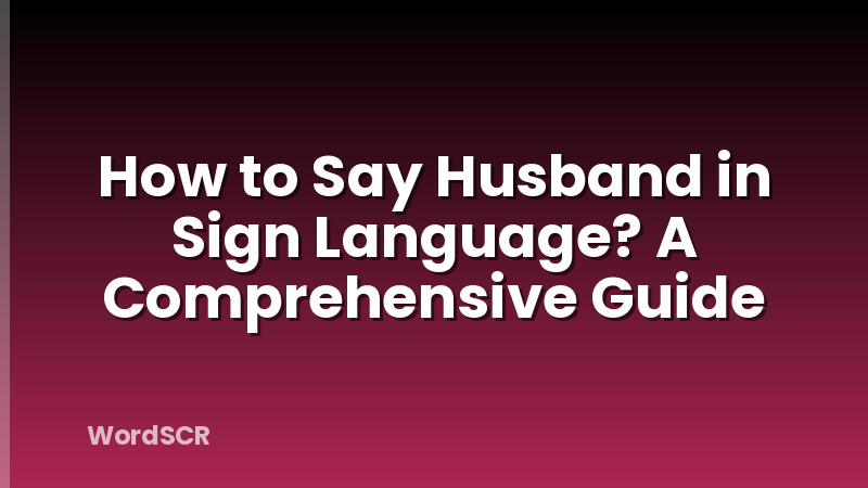 How To Say Husband In Sign Language? A Comprehensive Guide | WordSCR
