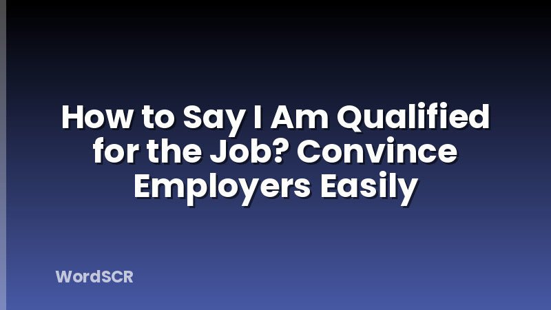 How To Say I Am Qualified For The Job? Convince Employers Easily | WordSCR