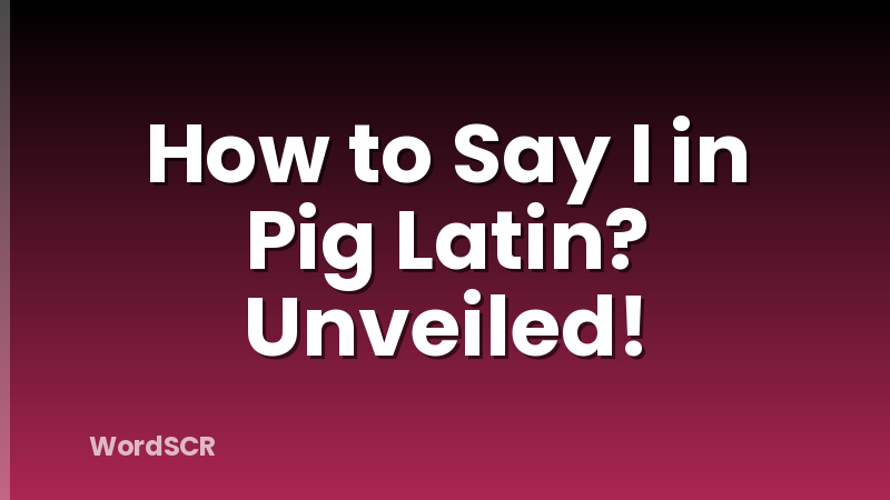 How To Say I In Pig Latin? Unveiled! | WordSCR