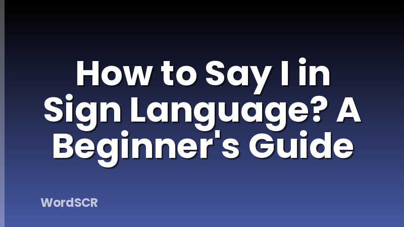 How To Say I In Sign Language? A Beginner's Guide | WordSCR
