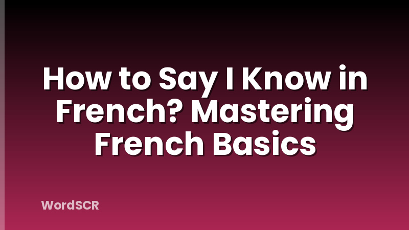 How To Say I Know In French? Mastering French Basics | WordSCR