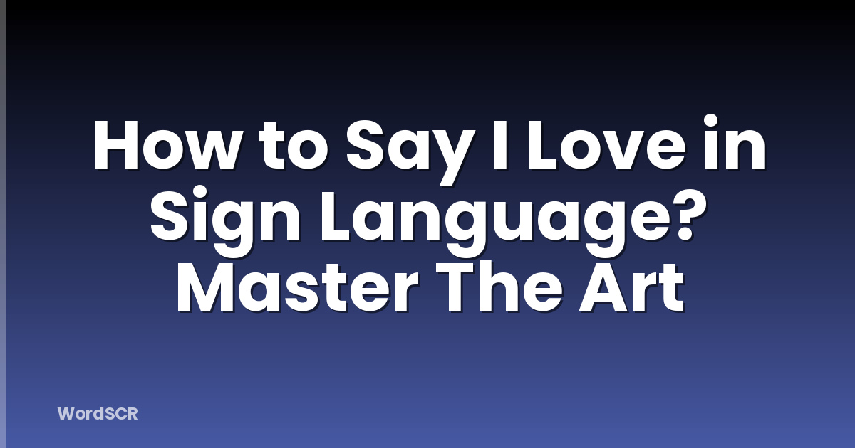 How To Say I Love In Sign Language? Master The Art | WordSCR