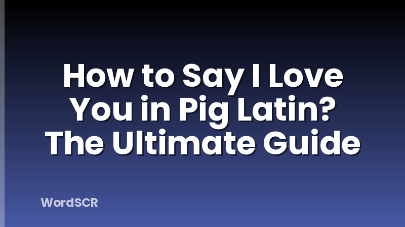 How To Say I Love You In Pig Latin? The Ultimate Guide | WordSCR