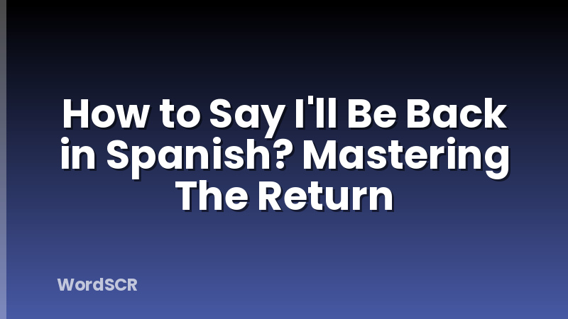How To Say I'll Be Back In Spanish? Mastering The Return | WordSCR
