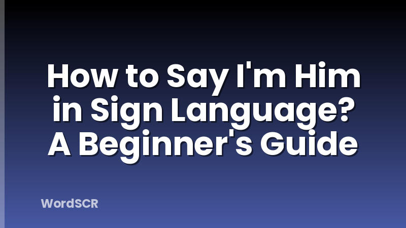 How To Say I'm Him In Sign Language? A Beginner's Guide | WordSCR