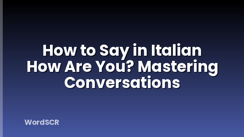 How To Say In Italian How Are You? Mastering Conversations | WordSCR