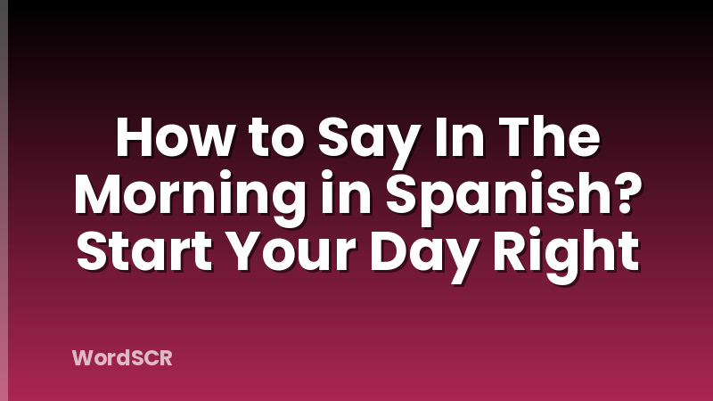 How To Say In The Morning In Spanish? Start Your Day Right | WordSCR