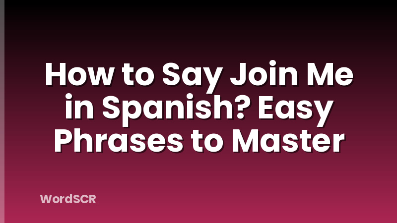 How To Say Join Me In Spanish? Easy Phrases To Master | WordSCR