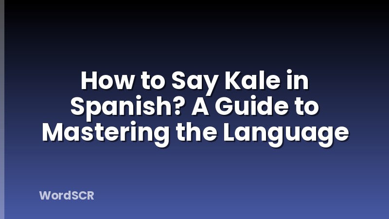 How To Say Kale In Spanish? A Guide To Mastering The Language | WordSCR