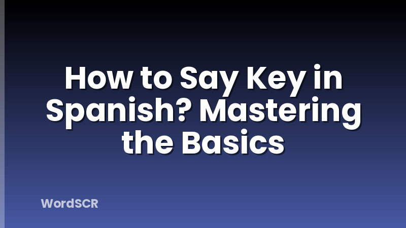 How To Say Key In Spanish? Mastering The Basics | WordSCR