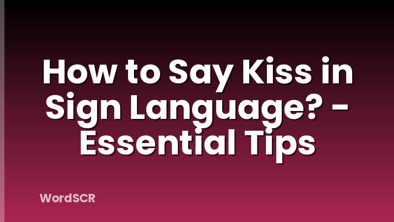 How To Say Kiss In Sign Language? - Essential Tips | WordSCR